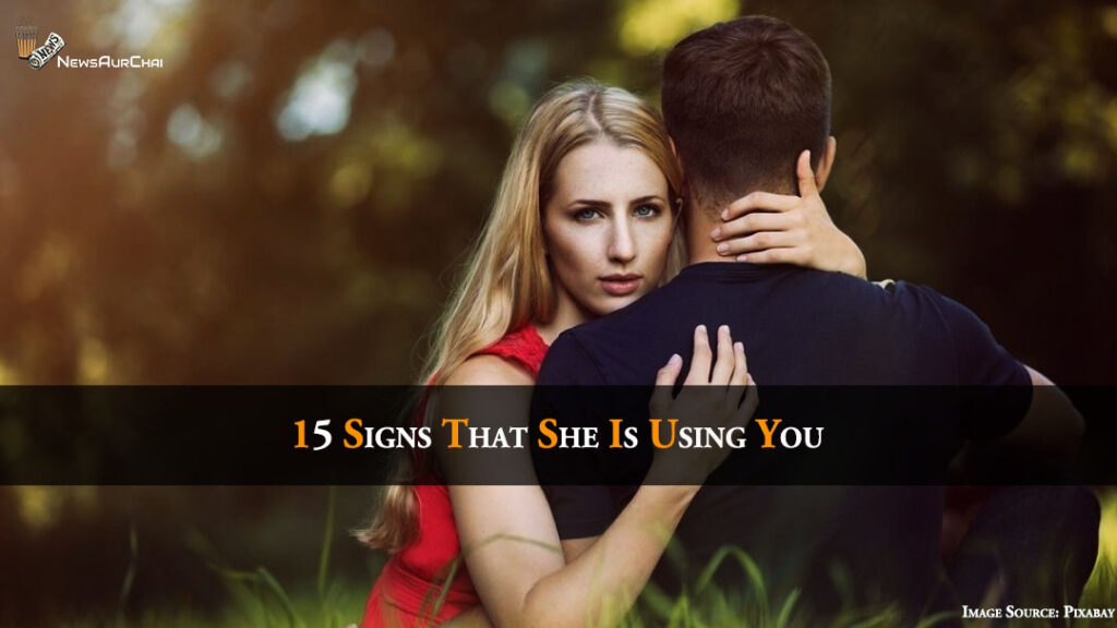 15 Signs That She Is Using You ~ News Aur Chai